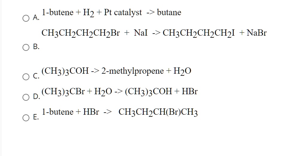 SOLVED: 1-butene + H2 + Pt catalyst -> butane A CH3CH2CH2CH2Br + NaI ...