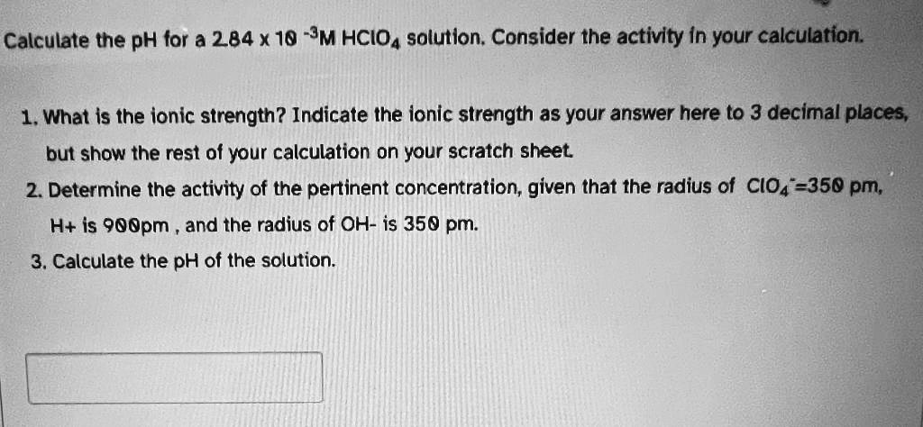 SOLVED: Calculate the pH for a 284 x 10^-6 M HCIO4 solution; Consider ...