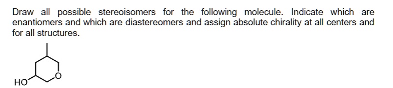 SOLVED: Draw all possible stereoisomers for the following molecule Indicate which are ...