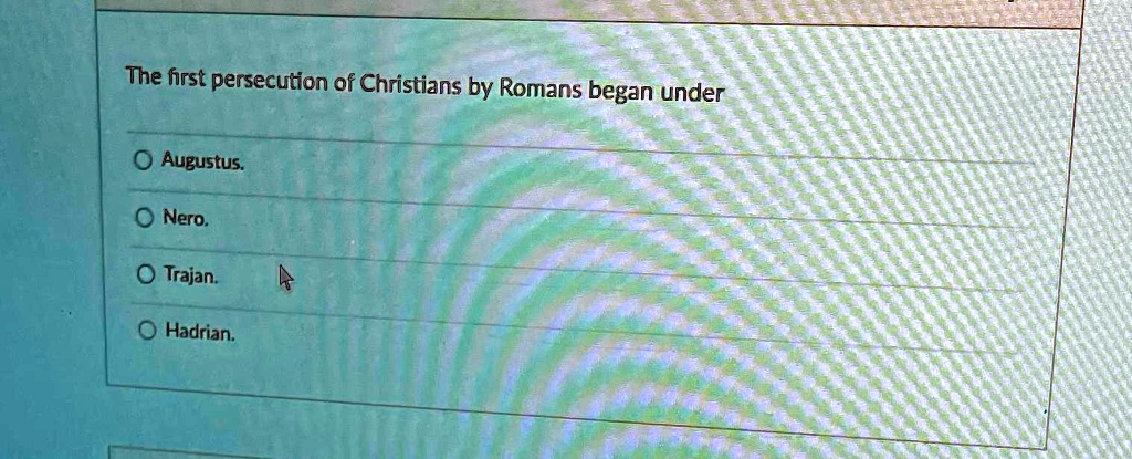 The first persecution of Christians by Romans began under Augustus ...