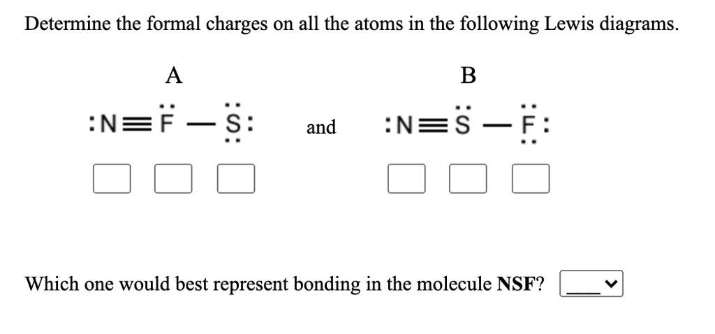 SOLVED:Determine the formal charges o all the atoms in the following Lewis diagrams A B :N= S ...