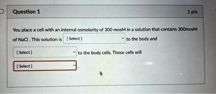 SOLVED: You place a cell with an internal osmolarity of 300 mosM in a solution that contains 300 ...