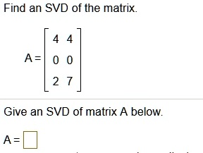 SOLVED:Find an SVD of the matrix A = Give an SVD of matrix A below: A
