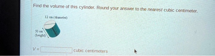 SOLVED: Find the volume of this cylinder: Round your answer to the ...