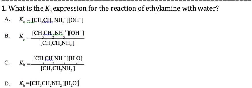 SOLVED: What is the Kb expression for the reaction of ethylamine with ...