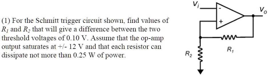 SOLVED: For the Schmitt trigger circuit shown, find values of R1 and R2 that will give a ...