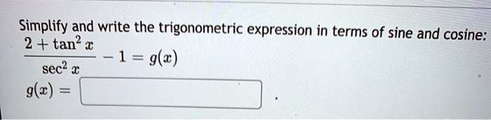 SOLVED: Simplify and write the trigonometric expression in terms of sine and cosine: 2 + tan? x ...