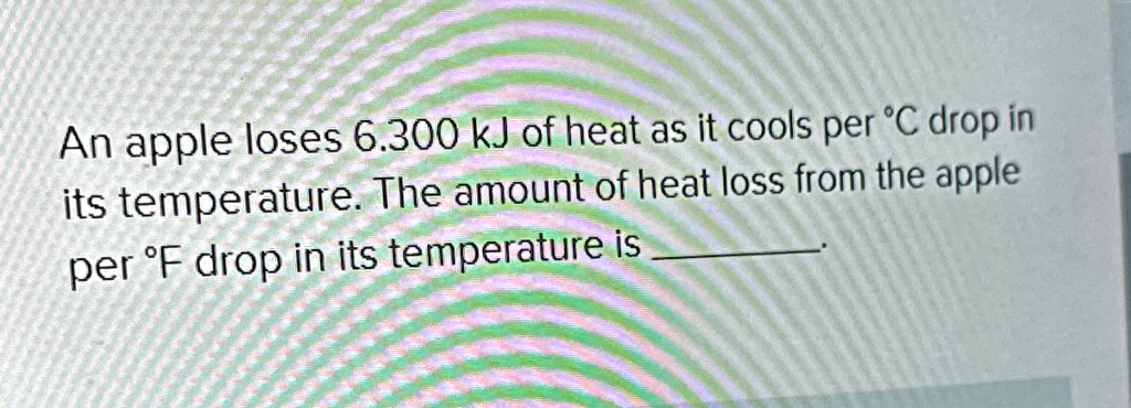 SOLVED: An apple loses 6.300 kJ of heat as it cools per degree Celsius ...