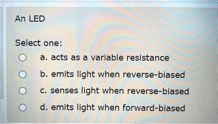 SOLVED: An LED Select one: a. acts as a variable resistance b. emits ...