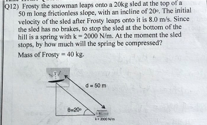 SOLVED: /Q12) Frosty the snowman leaps onto a 20kg sled at the top of a ...