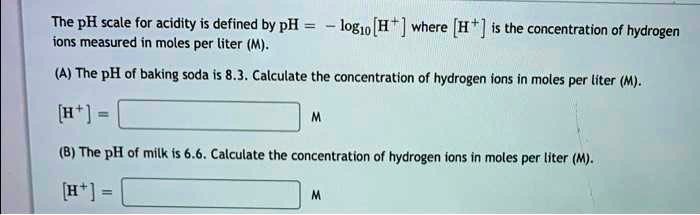 SOLVED: The pH scale for acidity is defined by pH = -log[H+], where [H+ ...