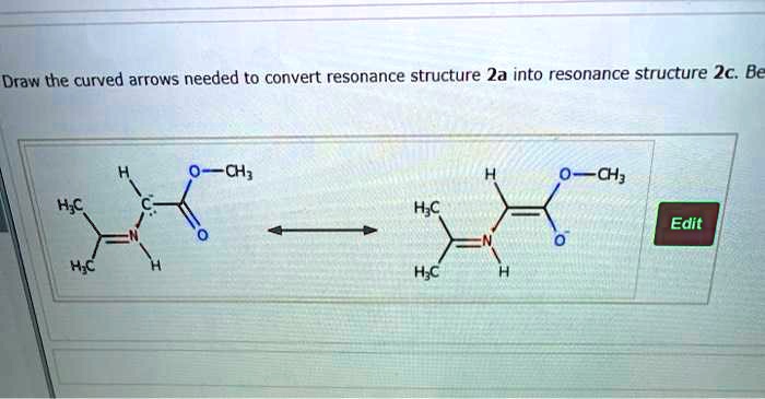 SOLVED: Draw the curved arrows needed to convert resonance structure 2a into resonance structure ...