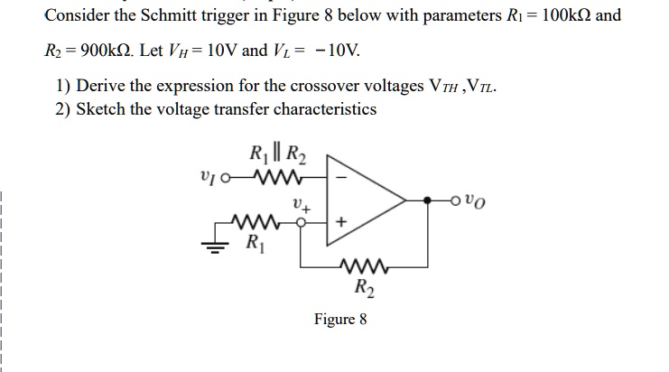 SOLVED: Texts: Consider the Schmitt trigger in Figure 8 below with parameters Ri = 100kΩ and R2 ...