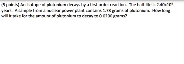 SOLVED: An isotope of plutonium decays by a first-order reaction. The ...