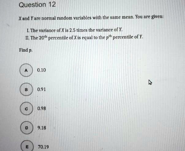 SOLVED: Question 12 Xand Yare normal random variables with the same mean. You are given: The ...