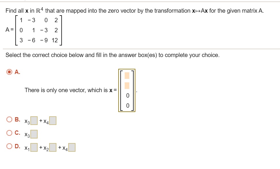 SOLVED:Find all x in R4 that are mapped into the zero vector by the transformation X-Ax for the ...