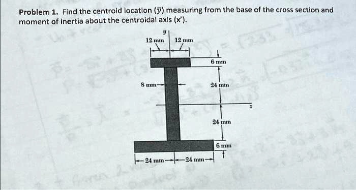 SOLVED: Problem 1 - Find the centroid location (J) measured from the base of the cross section ...