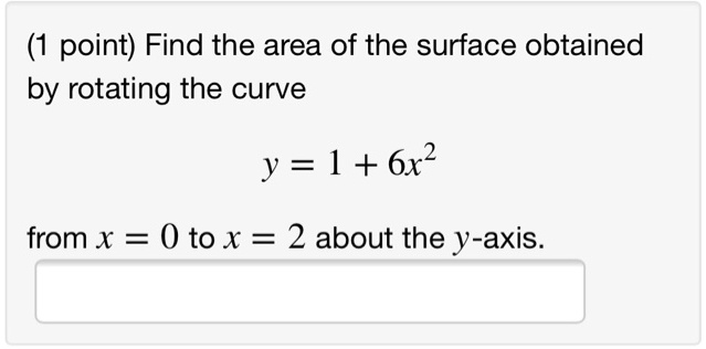 SOLVED: point) Find the area of the surface obtained by rotating the curve y =1 +6x2 from x = 0 ...