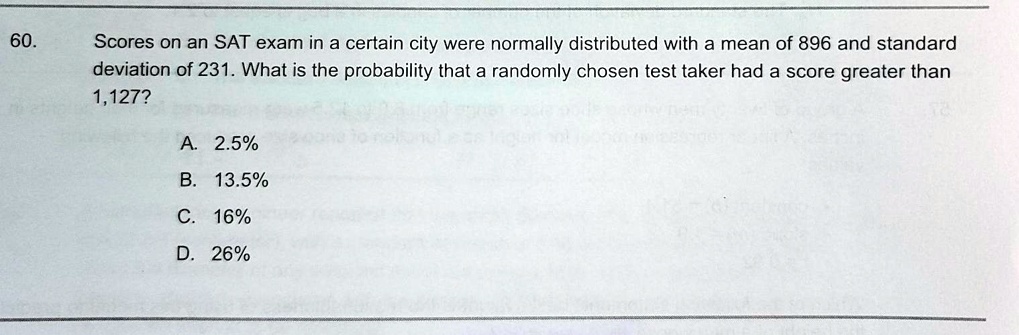 60 scores on an sat exam in a certain city were normally distributed ...