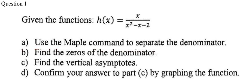 SOLVED: Question 1 X Given the functions: h(x) = x2X-2 a) Use the Maple ... SOLVED: Question 1 X Given the functions: h(x) = x2X-2 a) Use the Maple ...