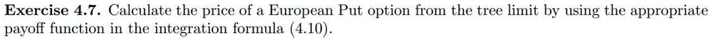 Exercise 4.7. Calculate the price of a European Put option from the ...