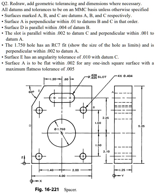 Q2. Redraw, add geometric tolerancing and dimensions where necessary. All datums and tolerances ...