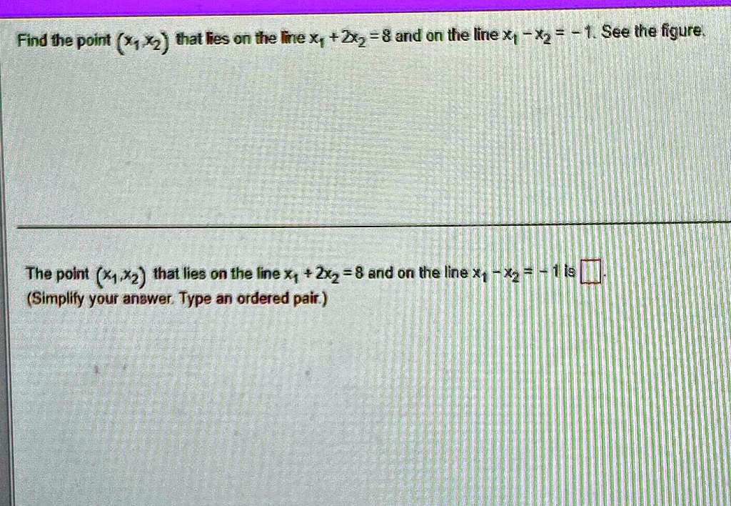 Find the point (x1, x2) that lies on the line x1 + 2x2 = 8 and on the ...