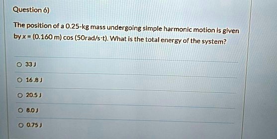 Question 6) The position of a 0.25-kg mass undergoing simple harmonic ...