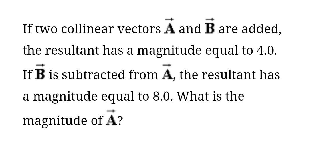 SOLVED: If two collinear vectors 𝐀 and 𝐁 are added, the resultant has a ...