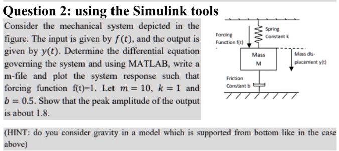 Question 2: using the Simulink tools Consider the mechanical system depicted in the figure. The ...