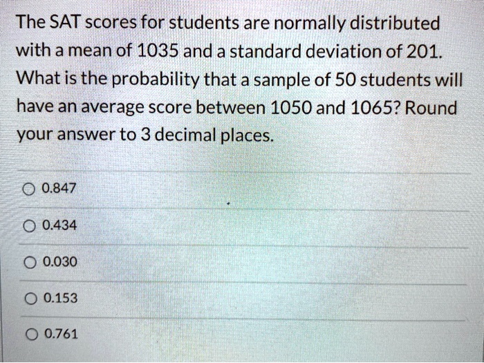 the sat scores for students are normally distributed with a mean of ...