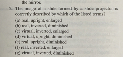 the mirror. 2. The image of a slide formed by a slide projector is correctly described by which ...