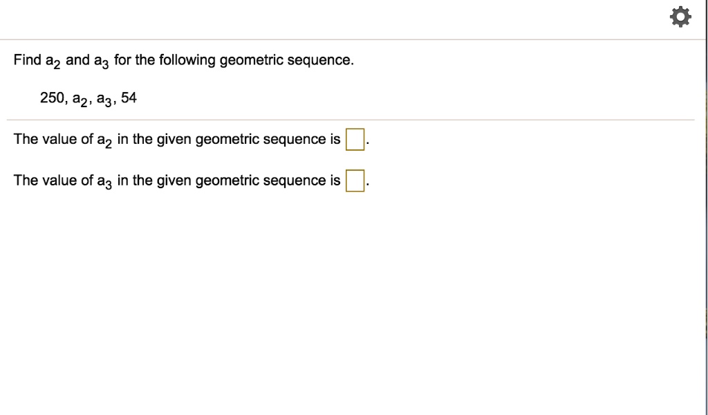 SOLVED: Find a2 and a3 for the following geometric sequence 250, a2, 83, 54 The value of a2 in ...
