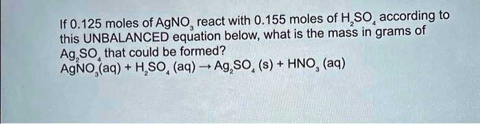 Solved If 0 125 Moles Of Agno3 React With 0 155 Moles Of H2so4 According To This Unbalanced