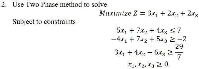 SOLVED: Use the Two Phase method to solve the maximization problem: Maximize Z = 3x1 + 2x2 + 2x3 ...