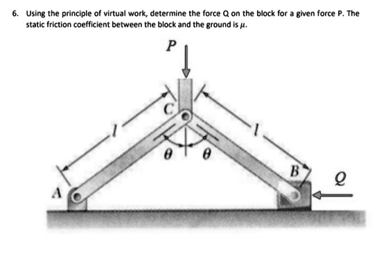 SOLVED: 6. Using the principle of virtual work,determine the force Q on the block for a given ...