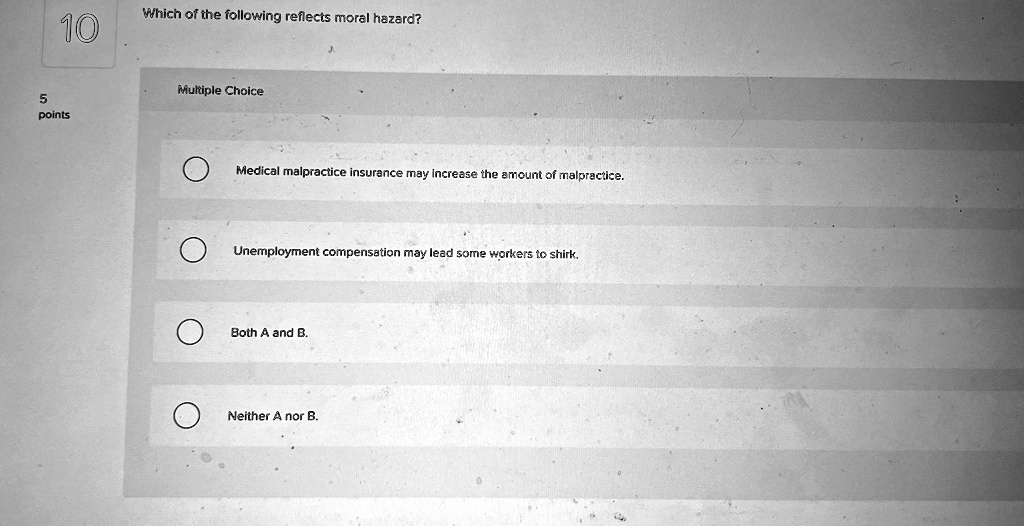 SOLVED: 10 Which of the following reflects moral hazard? 5 points ... SOLVED: 10 Which of the following reflects moral hazard? 5 points ...
