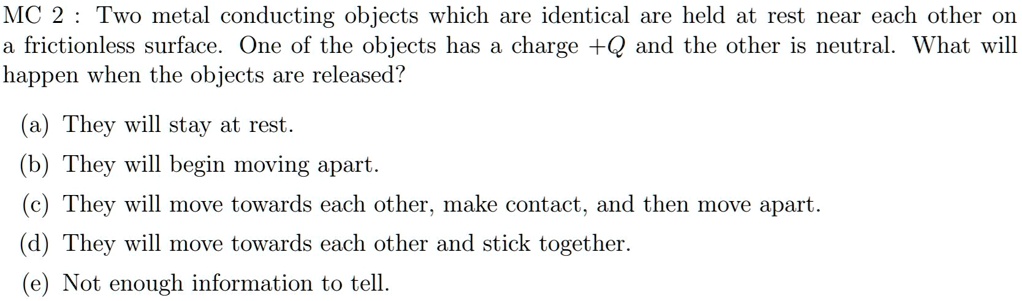 SOLVED: MC 2 Two metal conducting objects which are identical are held ...