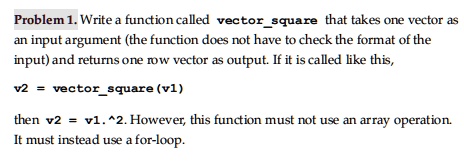 Problem 1. Write a function called vectorsquare that takes one vector as an input argument (the ...