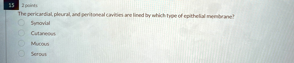 15 2 points The pericardial, pleural, and peritoneal cavities are lined ...