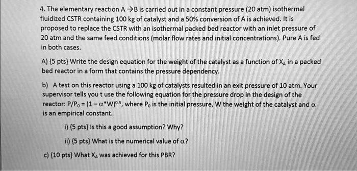 SOLVED: fluidized CSTR containing 100 kg of catalyst and a 50% ...