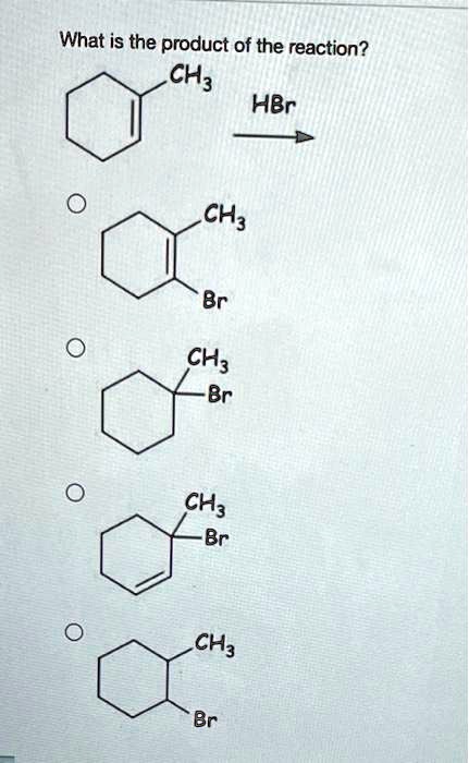 SOLVED: What is the product of the reaction? CH3 HBr Br CH3 Br CH; Br ...