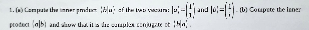 SOLVED: 1.(a)Compute the inner product (b|a) of the two vectors: |a ...