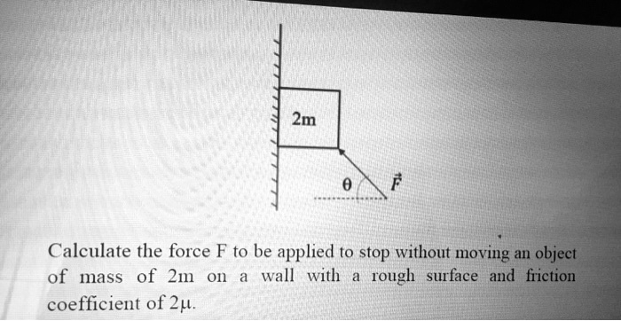 SOLVED: wz Calculate the force F to be applied to stop without moving ...