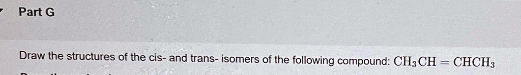 SOLVED: Draw the structures of the cis- and trans- isomers of the following compound: CH(3)CH ...