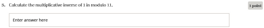 5. Calculate the multiplicative inverse of 1 in modulo 11.