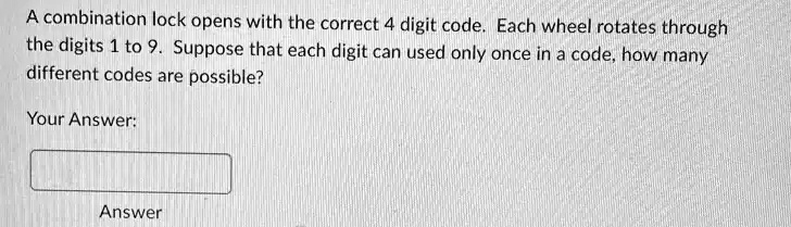 A combination lock opens with the correct 4 digit code. Each wheel ...
