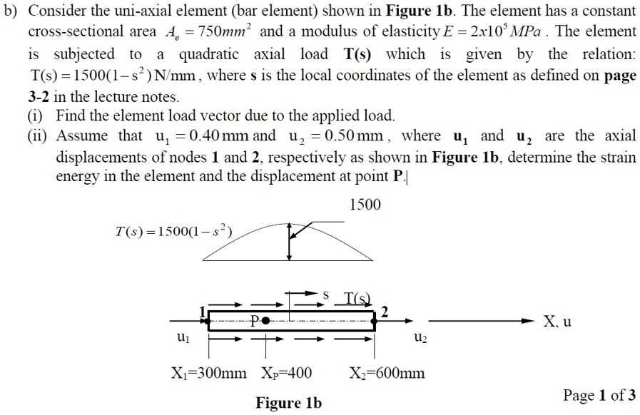 SOLVED: Consider the uni-axial element (bar element) shown in Figure 1b. The element has a ...