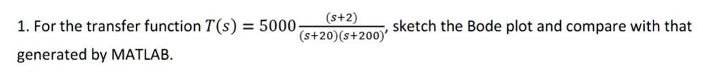 1. For the transfer function T(s) = 5000 ((s+2))/((s+20)(s+200 ...