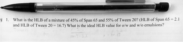 SOLVED: What is the HLB of mixture of 45% of Span 65 and 55% of Tween ...